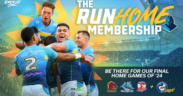 NRL 2024: Titans, Become a Run Home Member and be there for our final 4 home games | Titans